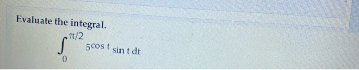 Solved Evaluate the integral. 71/2 5 cost sint dt s 0 | Chegg.com