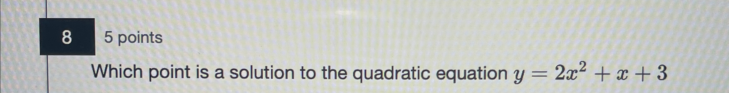 Solved 85 ﻿pointsWhich point is a solution to the quadratic | Chegg.com