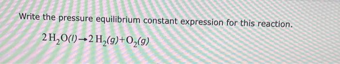 Solved Write the pressure equilibrium constant expression | Chegg.com