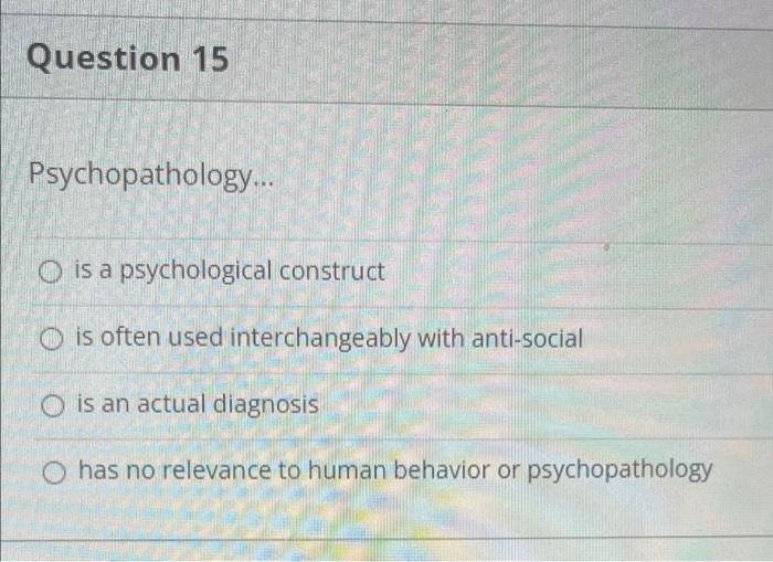 Solved Question 15 Psychopathology... O is a psychological | Chegg.com