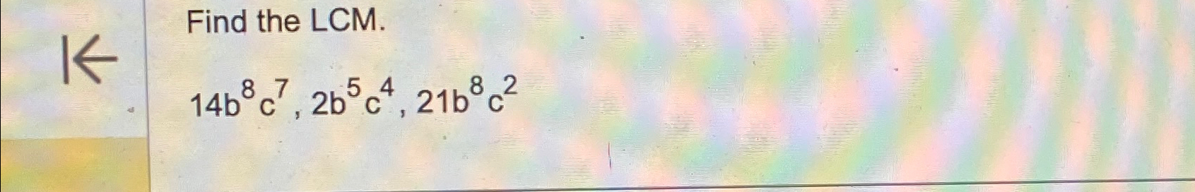 Solved Find the LCM.14b8c7,2b5c4,21b8c2 | Chegg.com