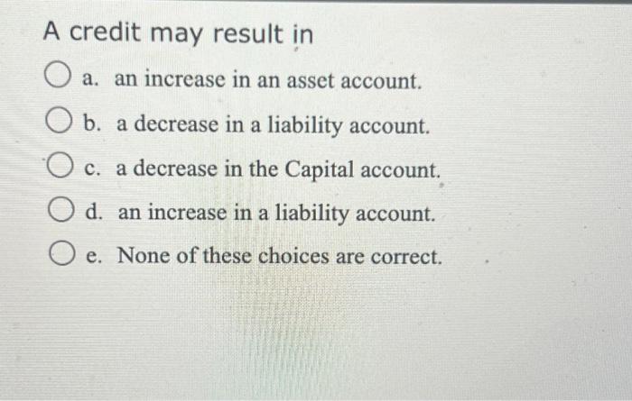 Solved A credit may result in O a. an increase in an asset | Chegg.com