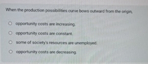 Solved When the production possibilities curve bows outward | Chegg.com