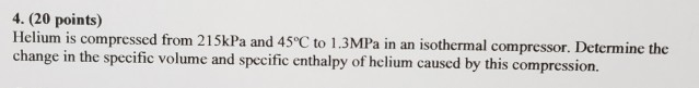 Solved 4. (20 points) Helium is compressed from 215kPa and | Chegg.com