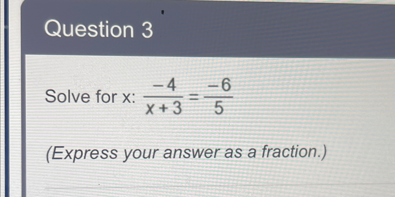 Solved Question 3Solve for x:-4x+3=-65(Express your answer | Chegg.com