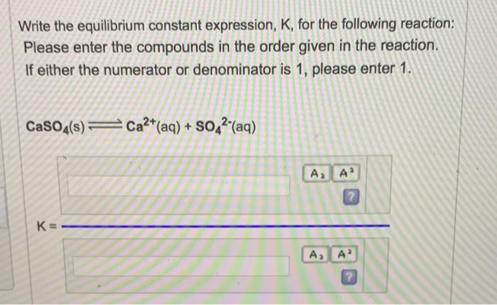 Solved Write the equilibrium constant expression, K, for the | Chegg.com