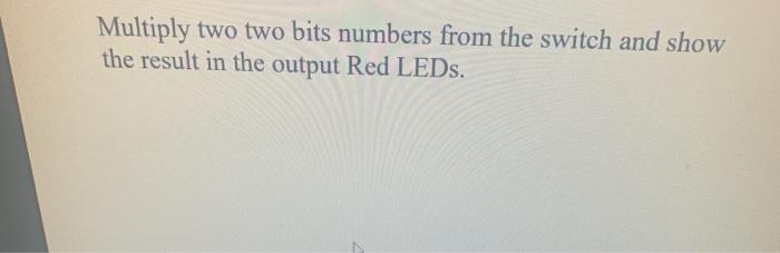 Solved Multiply two two bits numbers from the switch and | Chegg.com