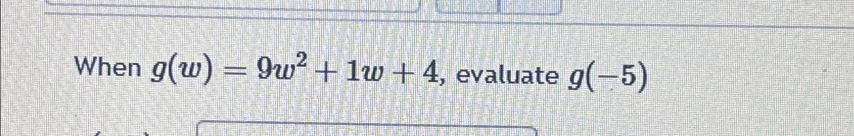 Solved When g(w)=9w2+1w+4, ﻿evaluate g(-5) | Chegg.com