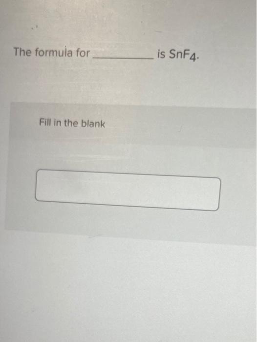 Solved The formula for is SnF4. Fill in the blank | Chegg.com