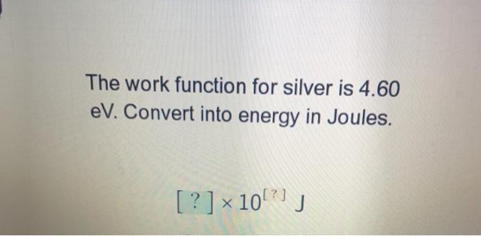 Solved The work function for silver is 4.60 eV. Convert into | Chegg.com