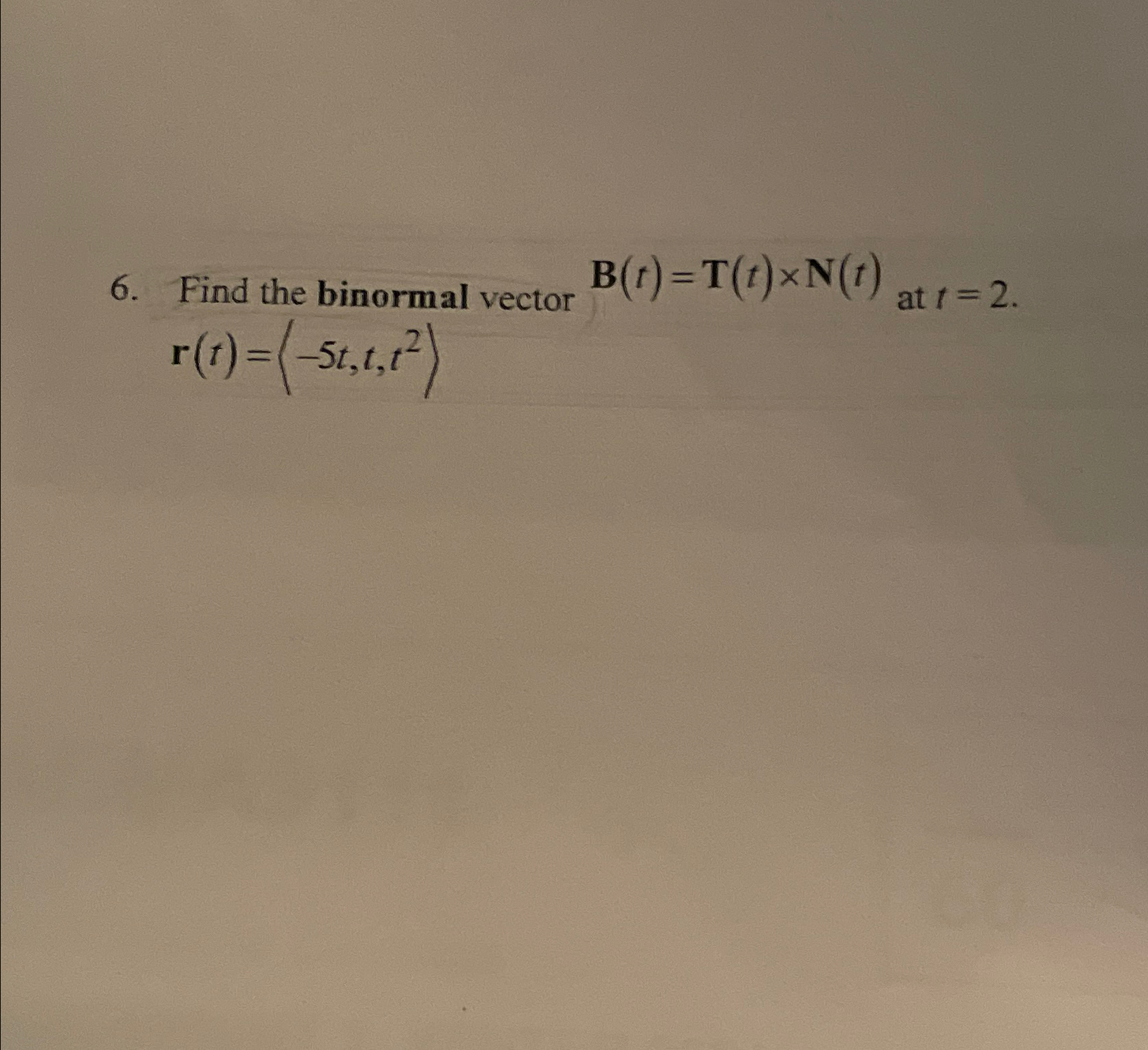 Solved Find the binormal vector B(t)=T(t)×N(t) ﻿at | Chegg.com