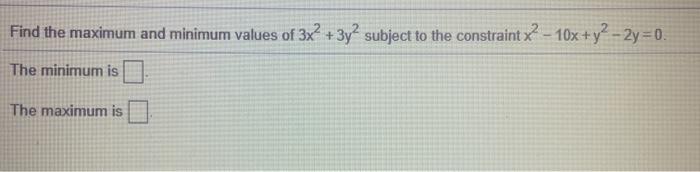 Solved Find the maximum and minimum values of 3x² + 3y2 | Chegg.com