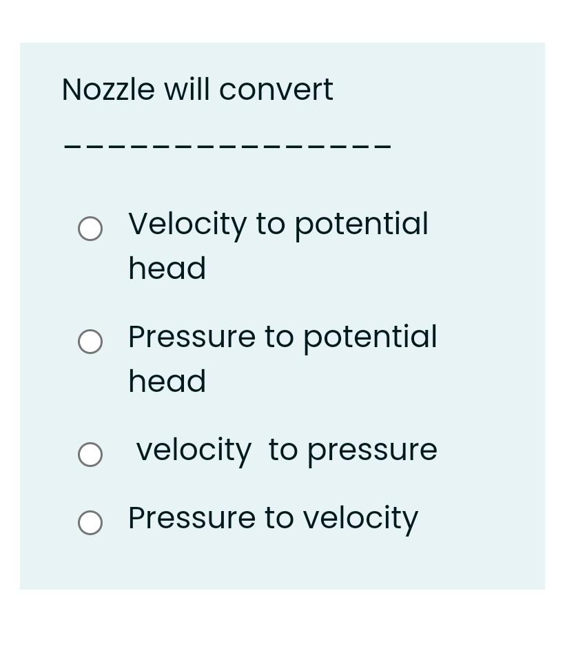 Solved Nozzle will convert - - Velocity to potential head | Chegg.com