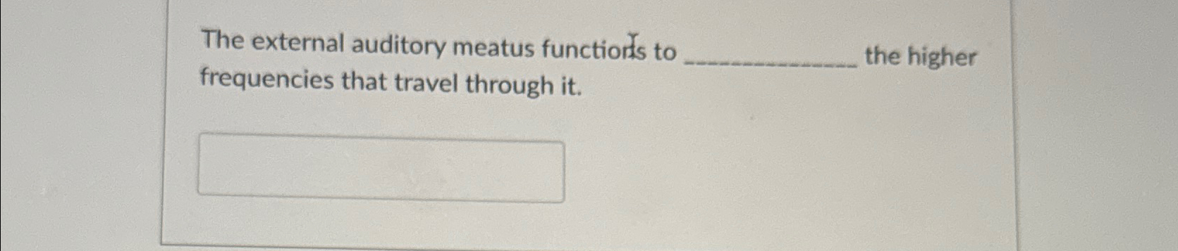 Solved The external auditory meatus functions to frequencies | Chegg.com