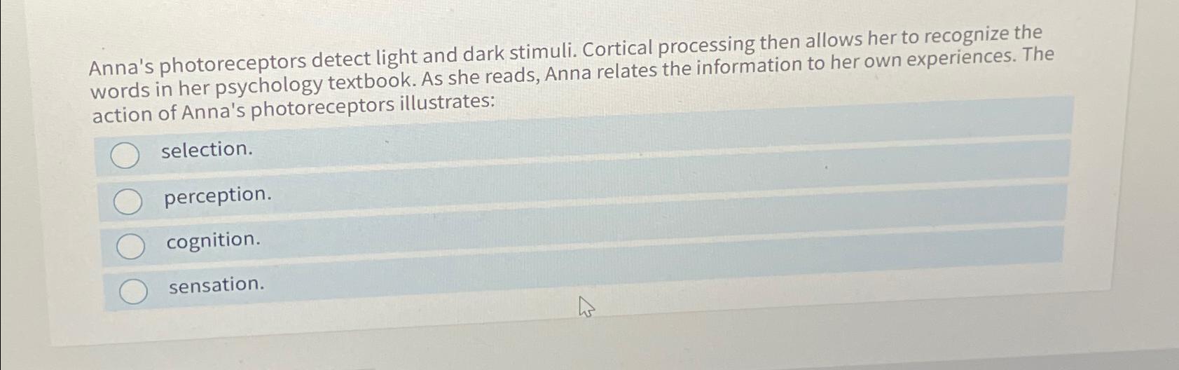 Solved Anna's photoreceptors detect light and dark stimuli. | Chegg.com