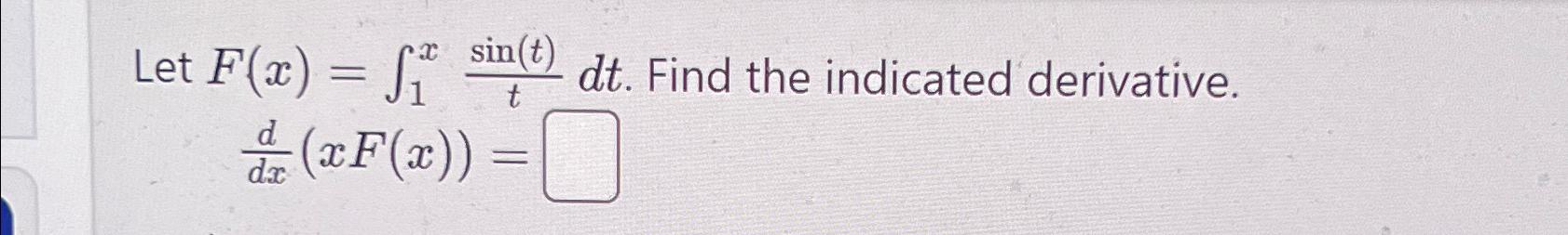 Solved Let F(x)=∫1xsin(t)tdt. ﻿Find the indicated | Chegg.com