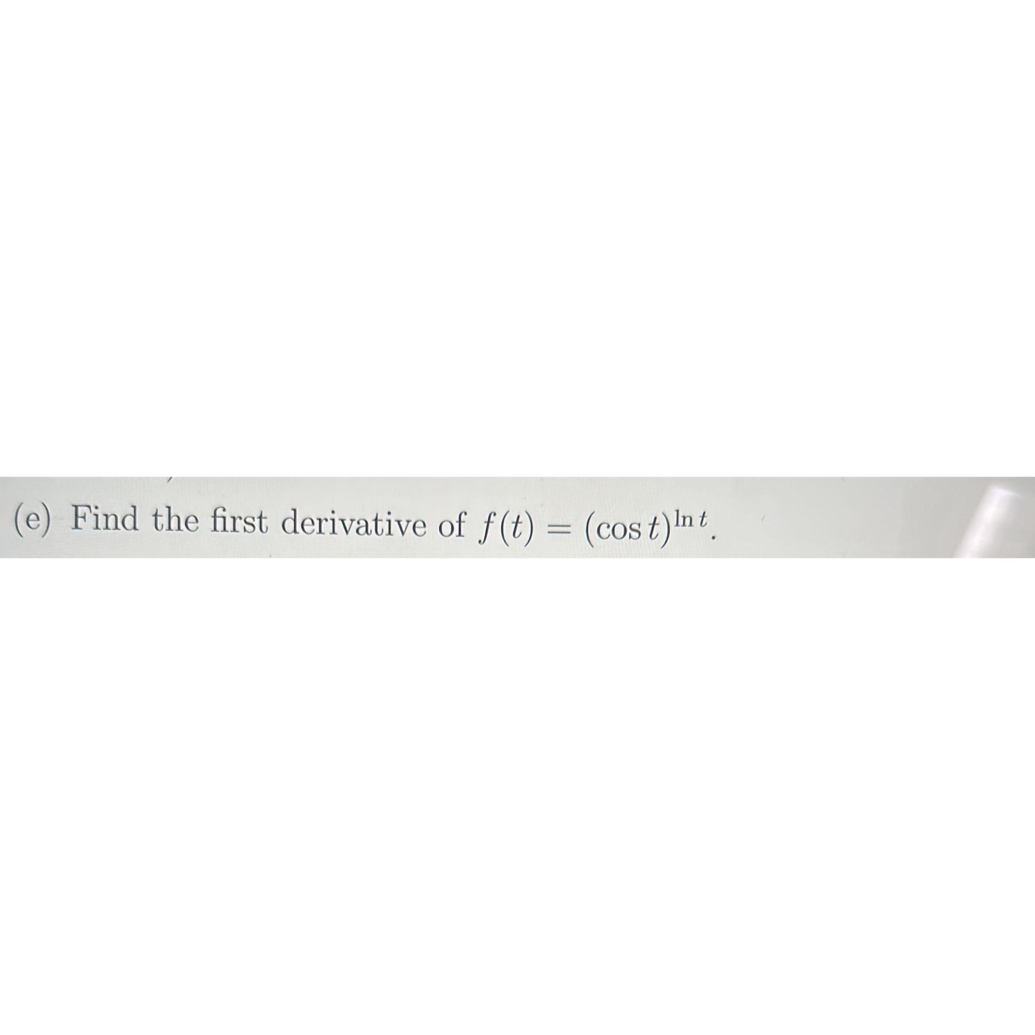 Solved (e) ﻿Find the first derivative of f(t)=(cost)lnt. | Chegg.com