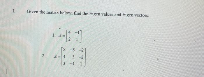 Solved Given the matrix below, find the Eigen values and | Chegg.com