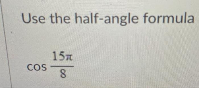Solved Use the half-angle formula cos815π | Chegg.com Solved Use the half-angle formula cos815π | Chegg.com