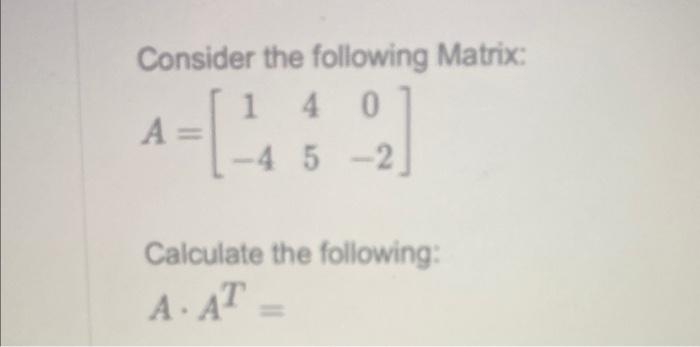 Solved Consider the following Matrix: A=[1−4450−2] Calculate | Chegg.com
