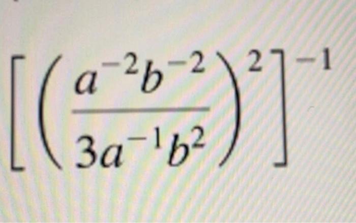 Solved [(3a−1b2a−2b−2)2]−1 | Chegg.com