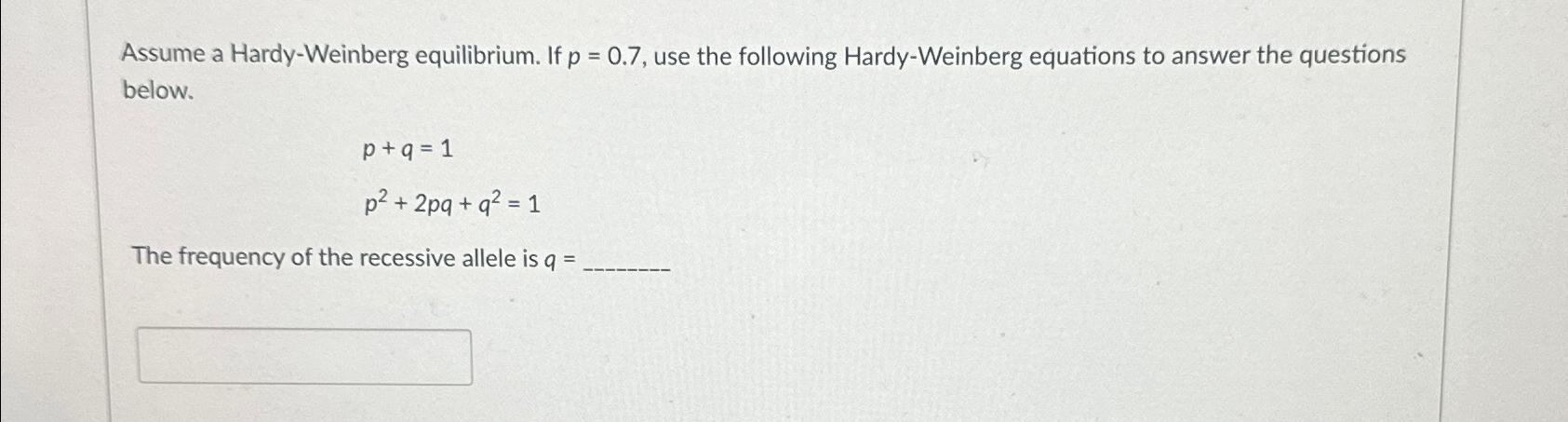 Solved Assume a Hardy-Weinberg equilibrium. If p=0.7, ﻿use | Chegg.com