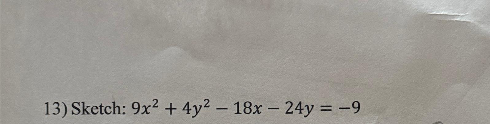 Solved Sketch: 9x2+4y2-18x-24y=-9 | Chegg.com