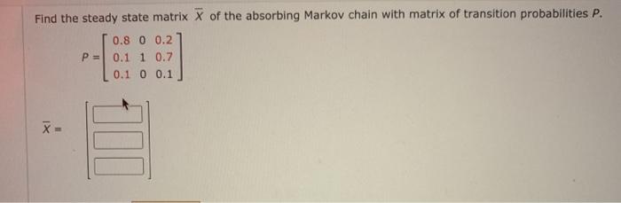 Solved Find the steady state matrix X of the absorbing | Chegg.com