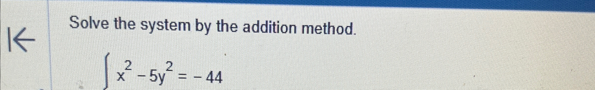 Solve the system by the addition method.∫﻿﻿x2-5y2=-44 | Chegg.com