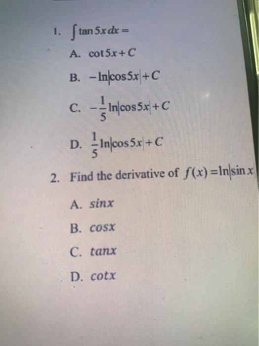 Solved 1. Stan 5x dx = A. cot5x+C B. - In cos5x +C c. - | Chegg.com