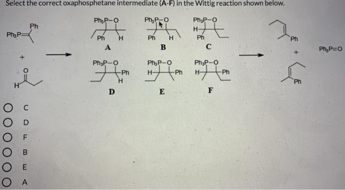 Solved Select the correct oxaphosphetane intermediate (A-F) | Chegg.com