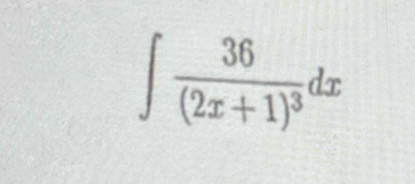 Solved ∫﻿﻿36(2x+1)3dx | Chegg.com