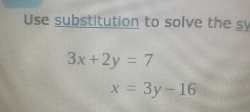 Solved Use substitution to solve the sy)3x+2y=7x=3y-16 | Chegg.com