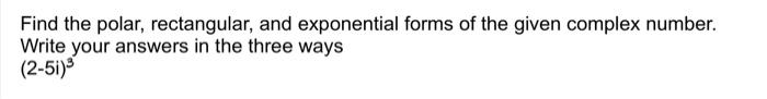 Solved Find the polar, rectangular, and exponential forms of | Chegg.com