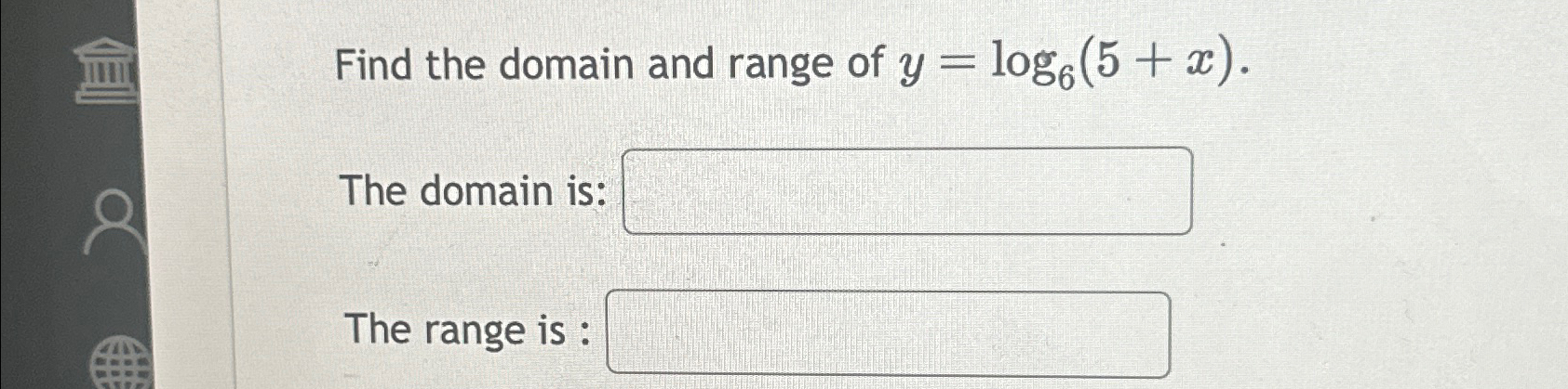 Solved Find the domain and range of y=log6(5+x).The domain | Chegg.com