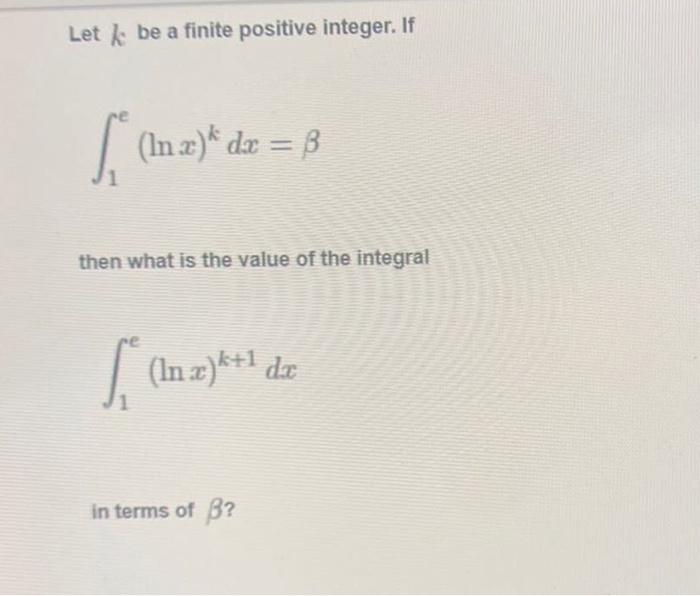 Solved Let k be a finite positive integer. If ∫1e(lnx)kdx=β | Chegg.com
