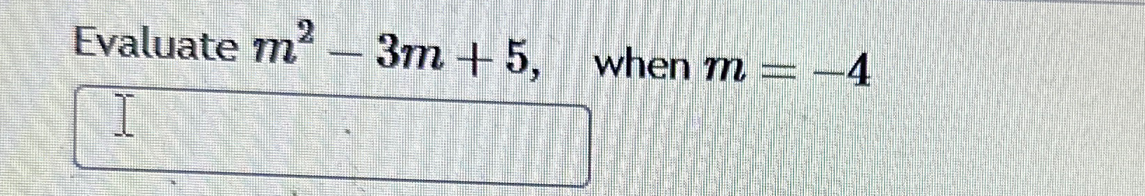 Solved Evaluate m2-3m+5, ﻿when m=-4 | Chegg.com