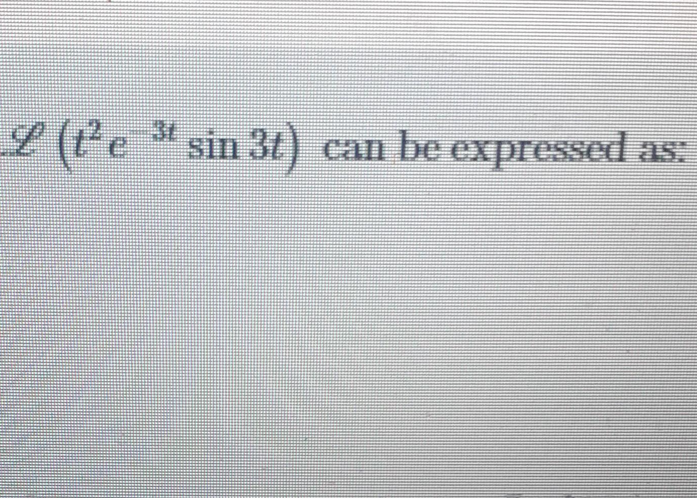 Solved L (t²e 3t sin 3t) can be expressed as: $ (c “u(t) | Chegg.com
