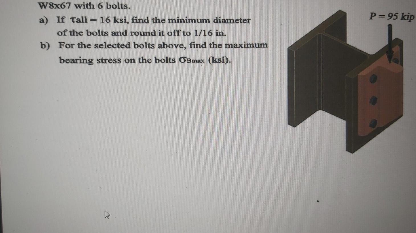 Solved P=95 kip W8x67 with 6 bolts. a) If Tall = 16 ksi, | Chegg.com