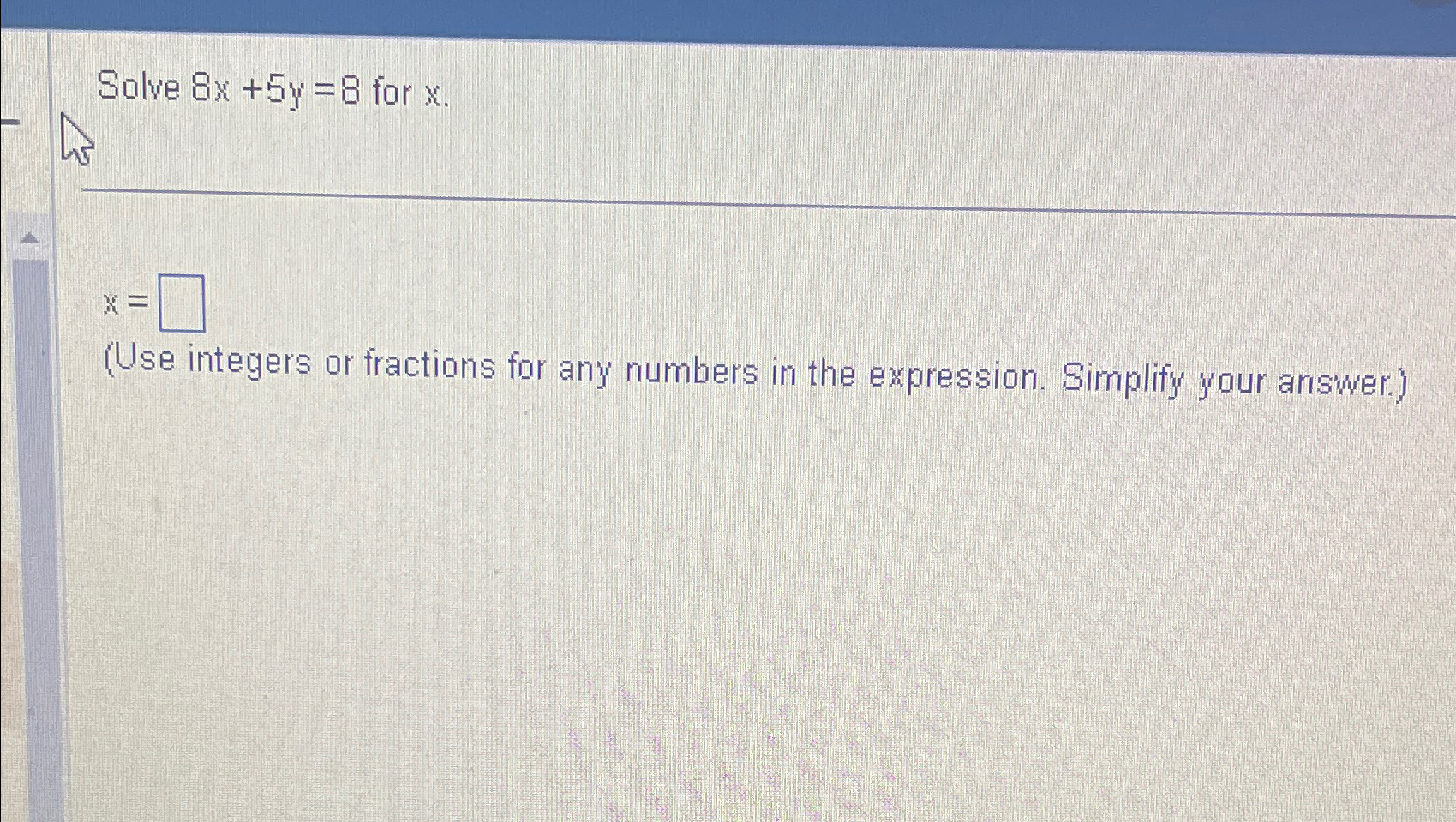 Solved Solve 8x+5y=8 ﻿for x.x=(Use integers or fractions for | Chegg.com