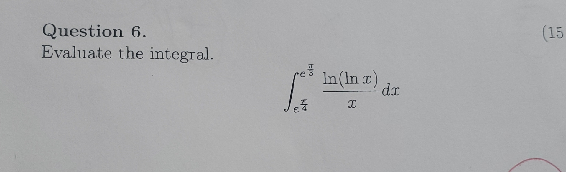 Solved Question 6.Evaluate the integral.∫eπ4eπ3ln(lnx)xdx | Chegg.com