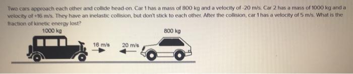 Solved Two cars approach each other and collide head on. Car | Chegg.com
