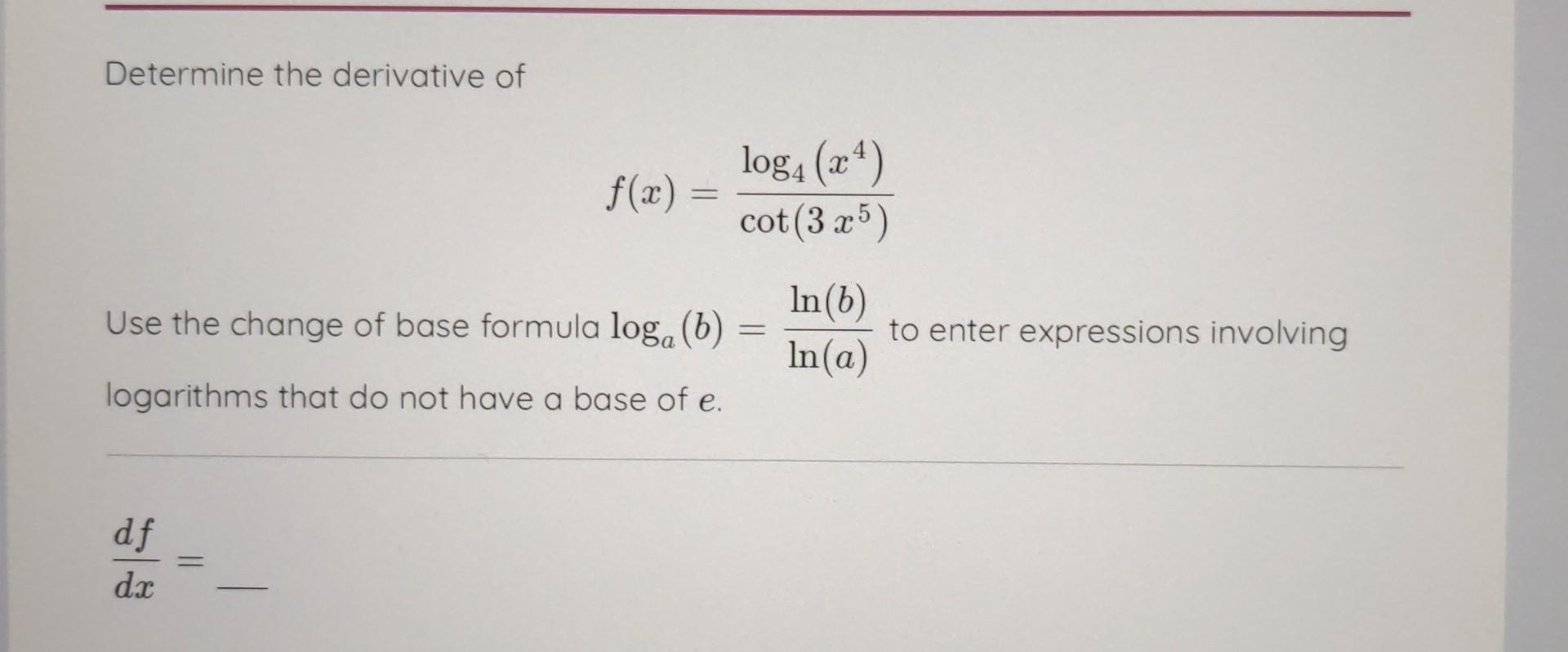 Solved Determine the derivative of f(x)=cot(3x5)log4(x4) Use | Chegg.com
