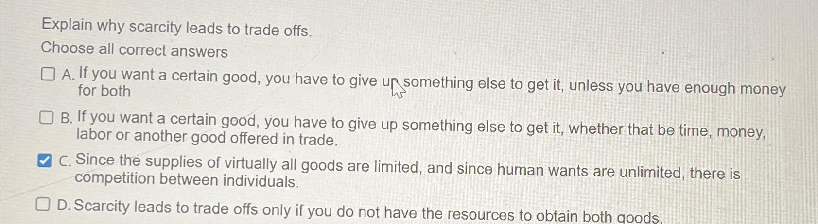 Solved Explain why scarcity leads to trade offs.Choose all | Chegg.com