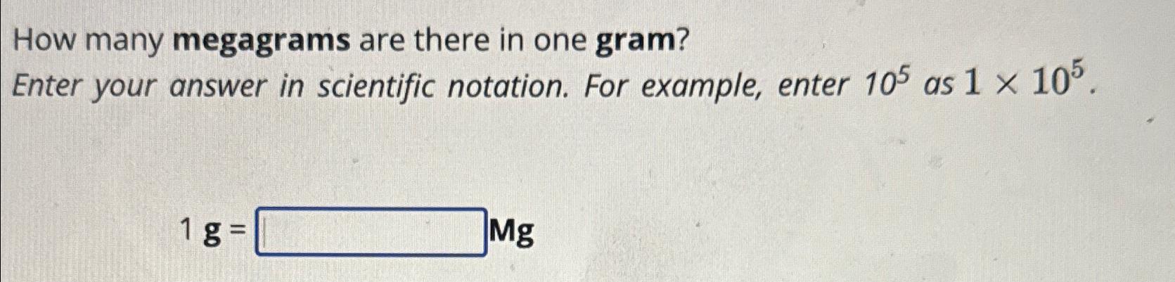 Solved How many megagrams are there in one gram?Enter your | Chegg.com