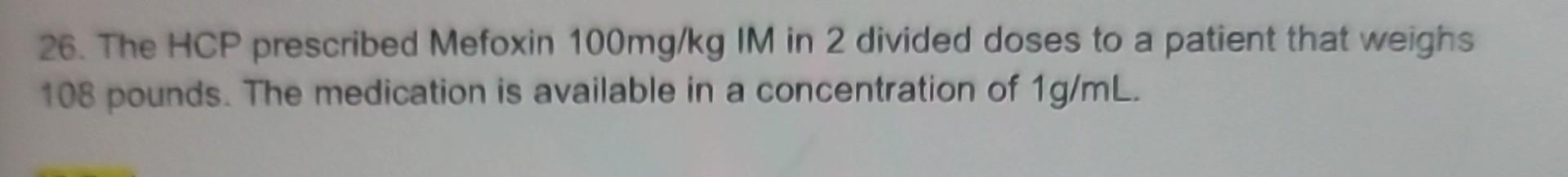 Solved 26. The HCP prescribed Mefoxin \\( 100 \\mathrm{mg} / | Chegg.com