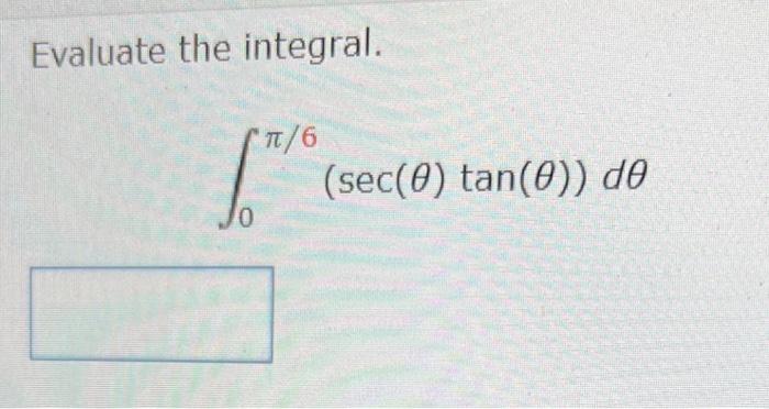 Solved Evaluate the integral. ∫0π/6(sec(θ)tan(θ))dθ | Chegg.com