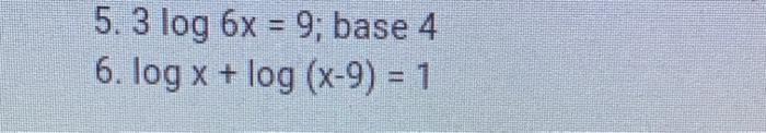 Solved 5.3 log 6x = 9; base 4 6. log x + log (x-9) = 1 | Chegg.com