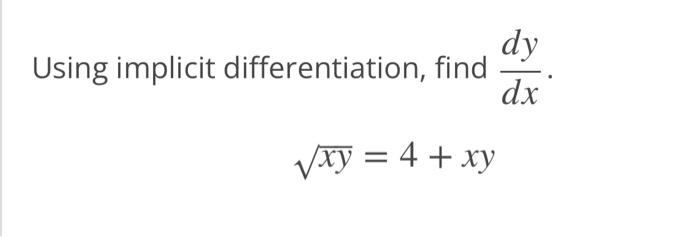 Solved Using implicit differentiation, find dxdy. xy=4+xy | Chegg.com