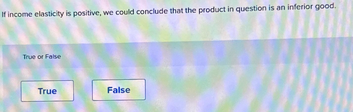 Solved If income elasticity is positive, we could conclude | Chegg.com
